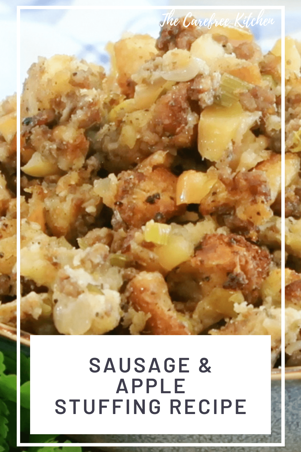 Best Sausage And Apple Stuffing - The Carefree Kitchen