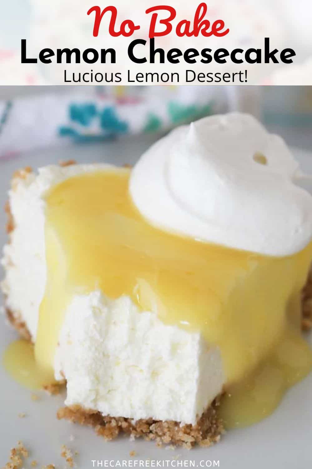 No Bake Lemon Cheesecake Recipe - The Carefree Kitchen